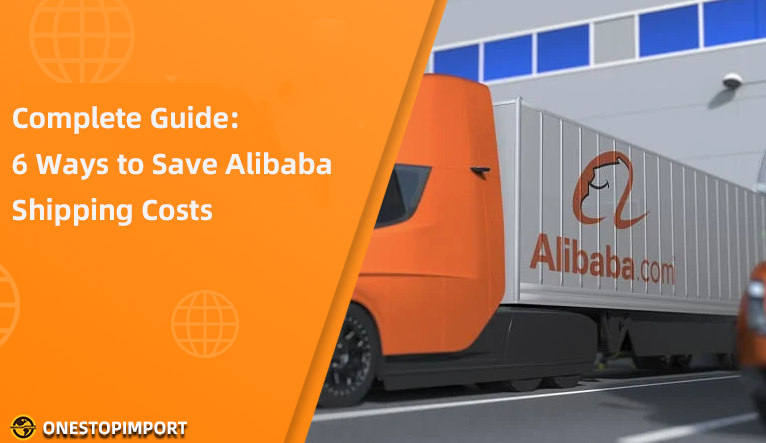 Complete Guide: 6 Ways to Save Alibaba Shipping Costs