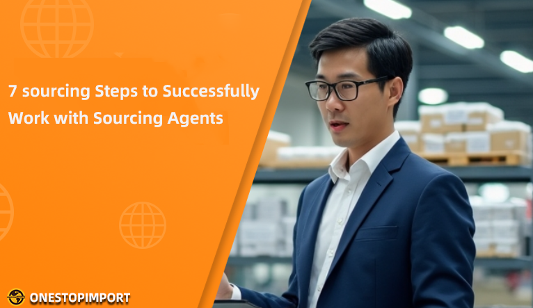 7 sourcing Steps to Successfully Work with Sourcing Agents - Onestopimport