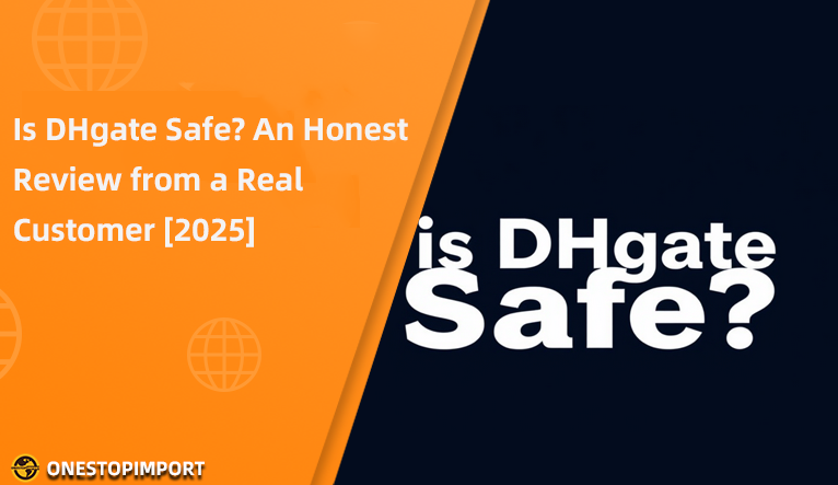 Is DHgate Safe? An Honest Review from a Real Customer [2025] - Onestopimport